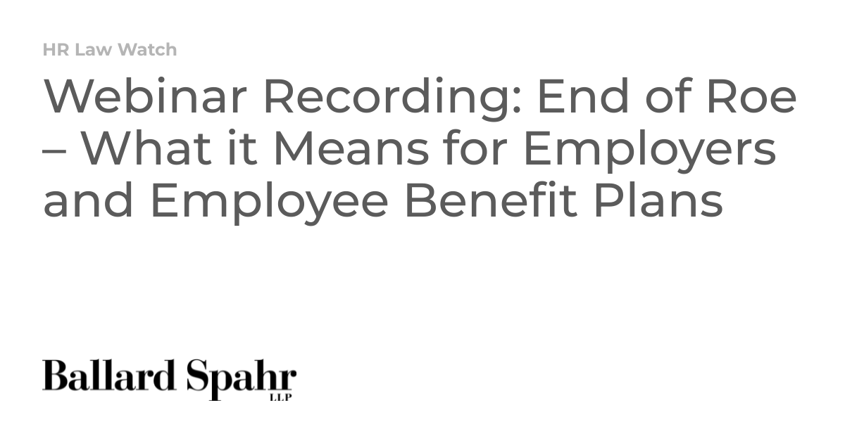 Webinar Recording: End of Roe – What it Means for Employers and ...