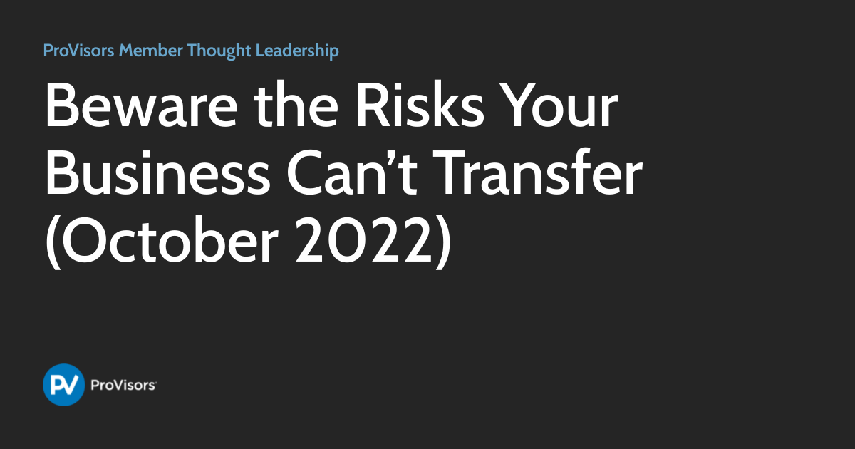 Beware the Risks Your Business Can’t Transfer (October 2022) | ProVisors Member Thought Leadership