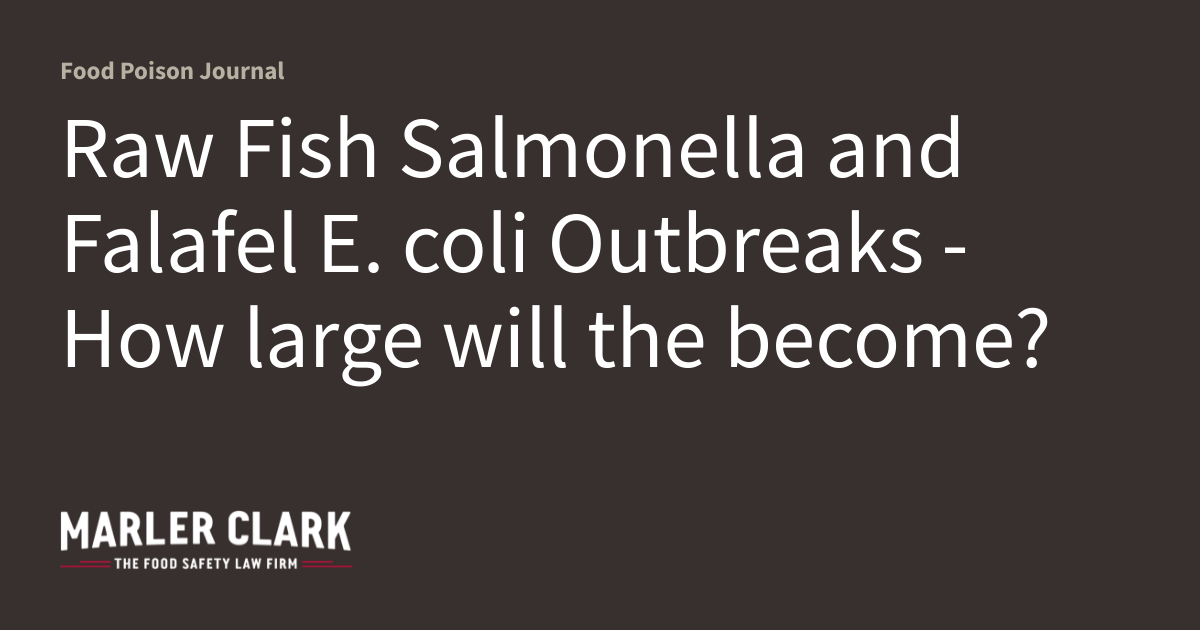 Raw Fish Salmonella and Falafel E. coli Outbreaks - How large will the ...