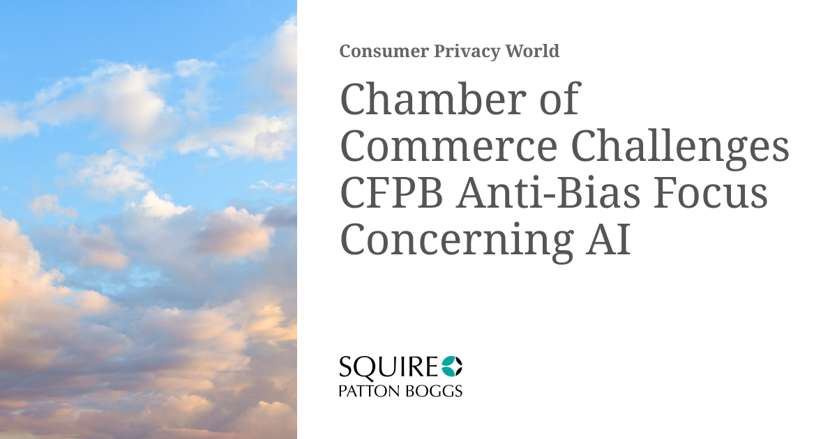 Chamber of Commerce Challenges CFPB Anti-Bias Focus Concerning AI ...