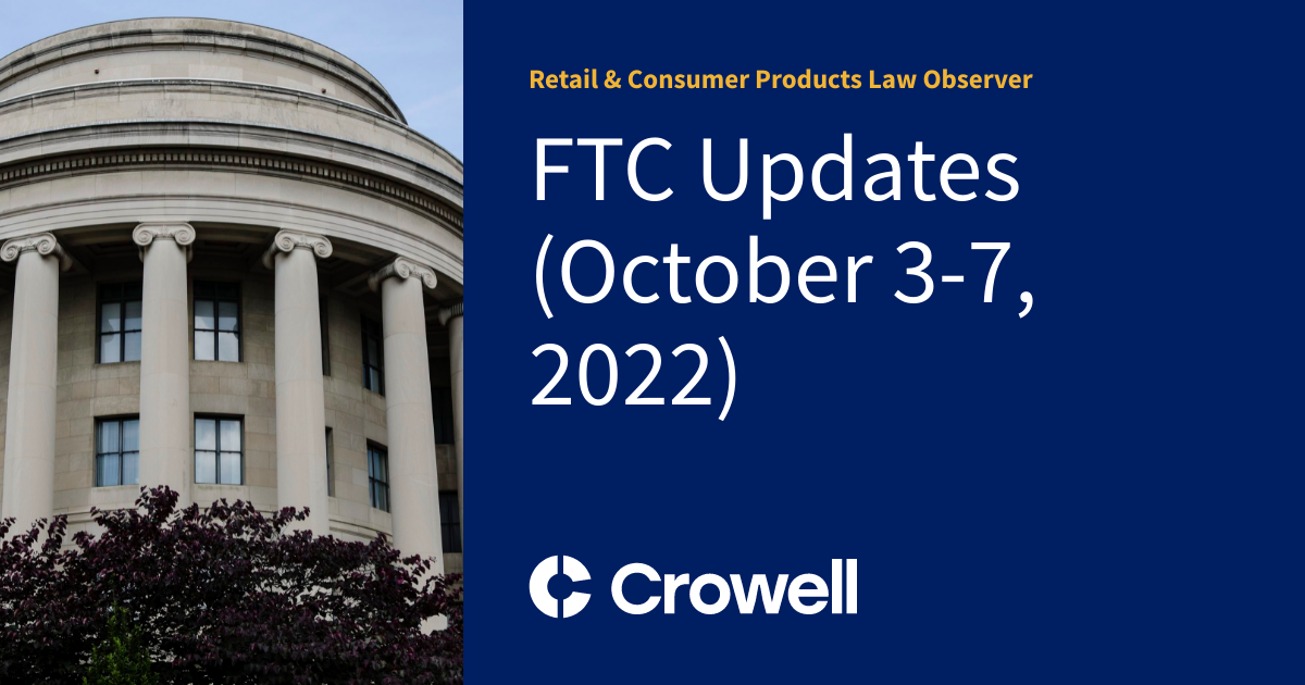 FTC Updates (October 3-7, 2022) | Retail & Consumer Products Law Observer