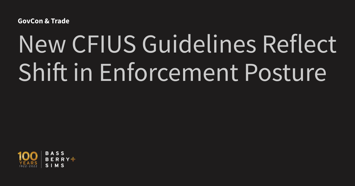 New CFIUS Guidelines Reflect Shift in Enforcement Posture | GovCon & Trade