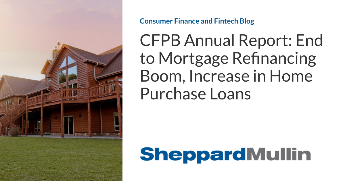 CFPB Annual Report: End to Mortgage Refinancing Boom, Increase in Home Purchase Loans | Consumer ...