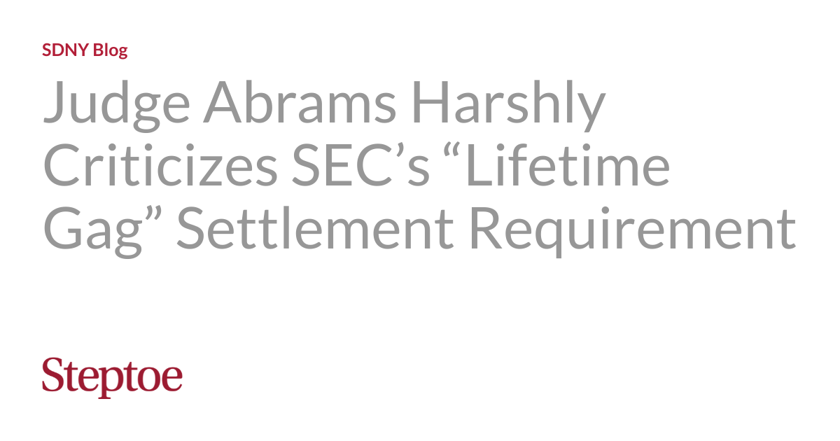 Judge Abrams Harshly Criticizes SEC’s “Lifetime Gag” Settlement ...