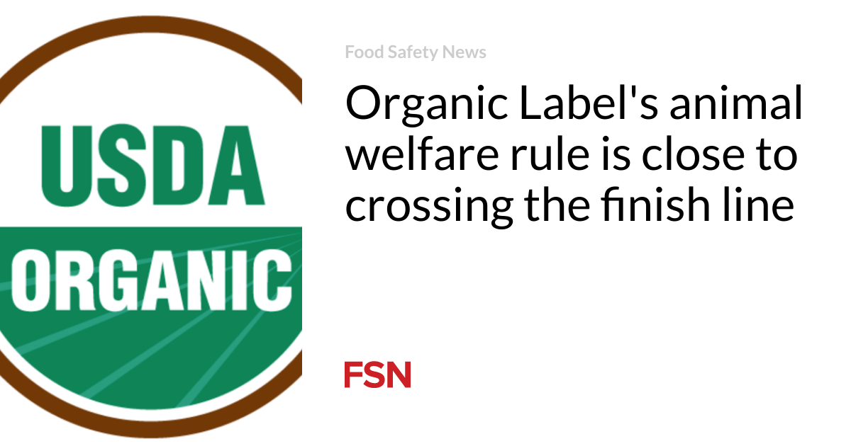 Organic Label's animal welfare rule is close to crossing the finish ...