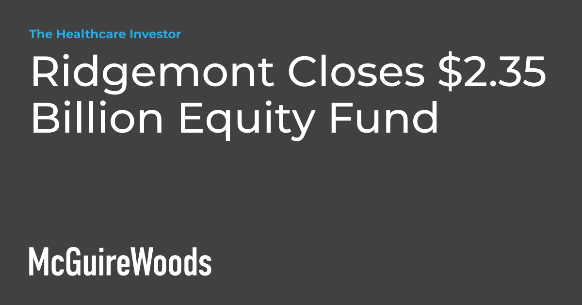 Ridgemont Closes $2.35 Billion Equity Fund | The Healthcare Investor