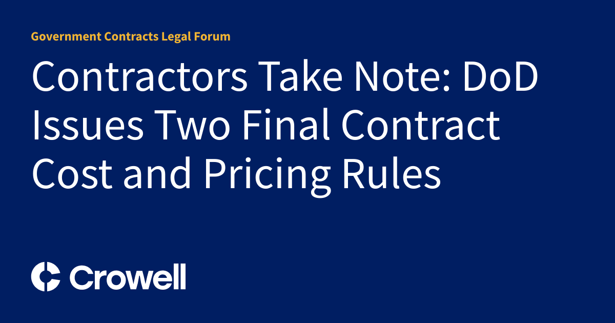 Contractors Take Note: DoD Issues Two Final Contract Cost and Pricing Rules | Government ...