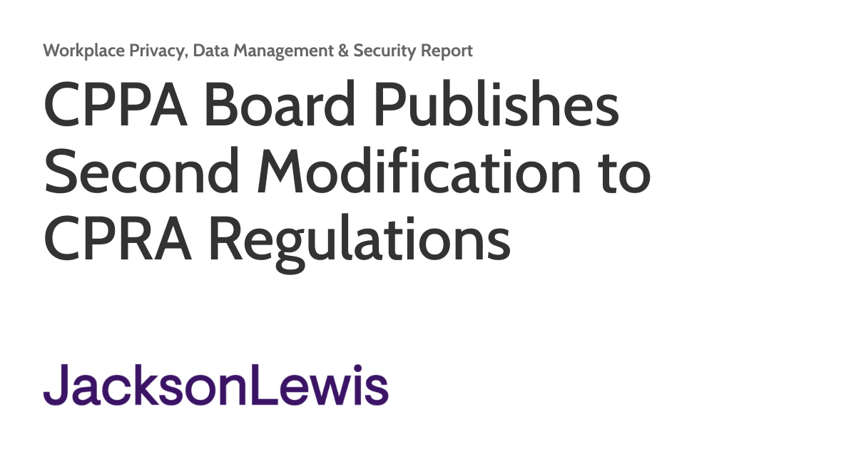 CPPA Board Publishes Second Modification to CPRA Regulations ...