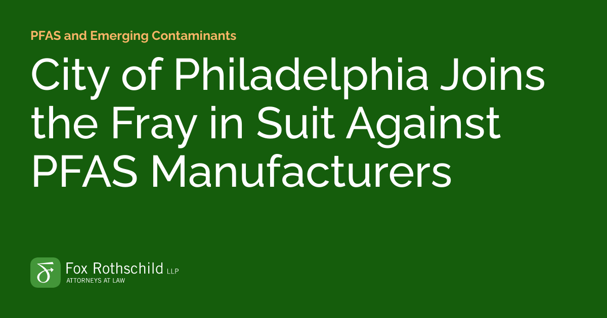 City of Philadelphia Joins the Fray in Suit Against PFAS Manufacturers ...
