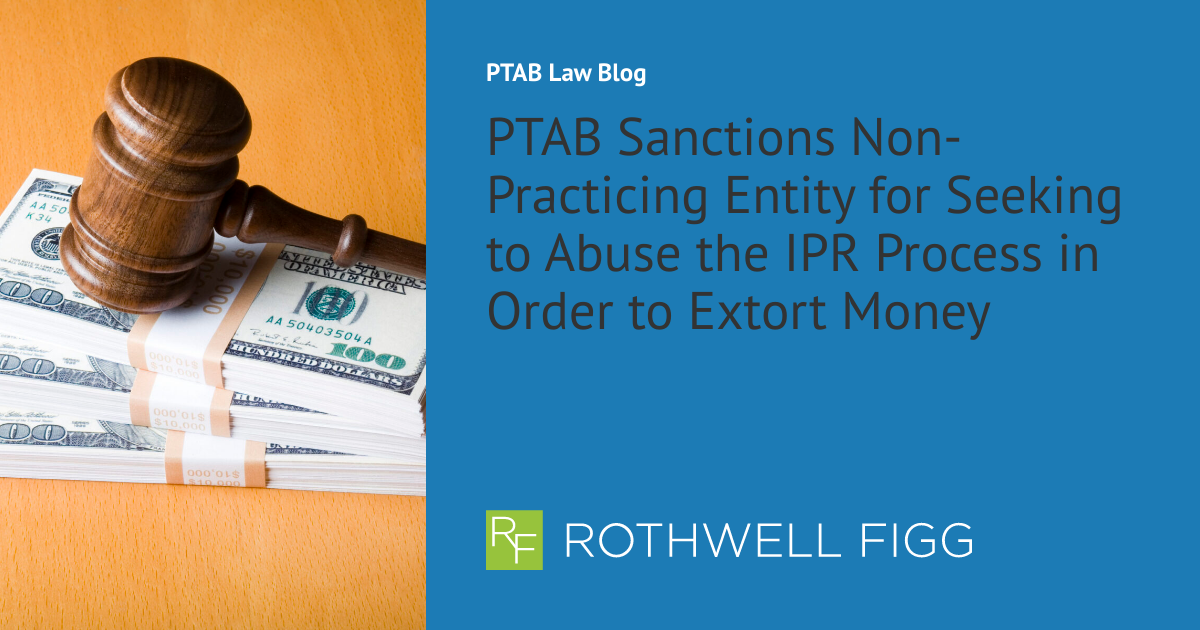 PTAB Sanctions Non-Practicing Entity for Seeking to Abuse the IPR ...