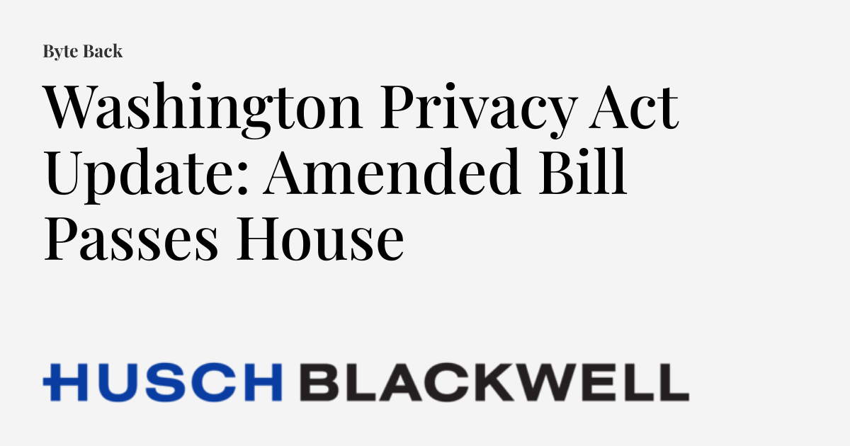 Washington Privacy Act Update: Amended Bill Passes House | Byte Back