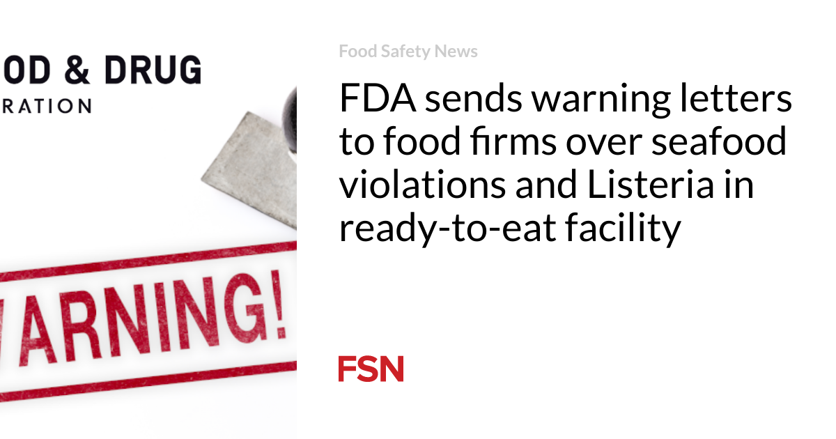 FDA sends warning letters to food firms over seafood violations and ...