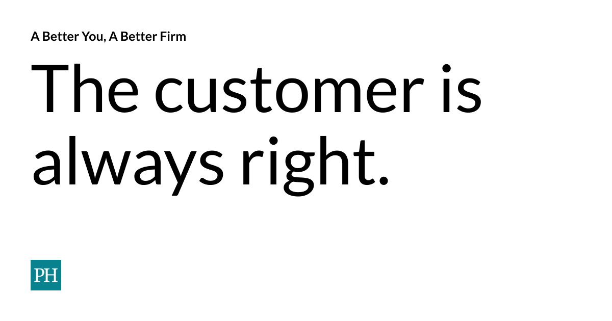 The customer is always right. | A Better You, A Better Firm