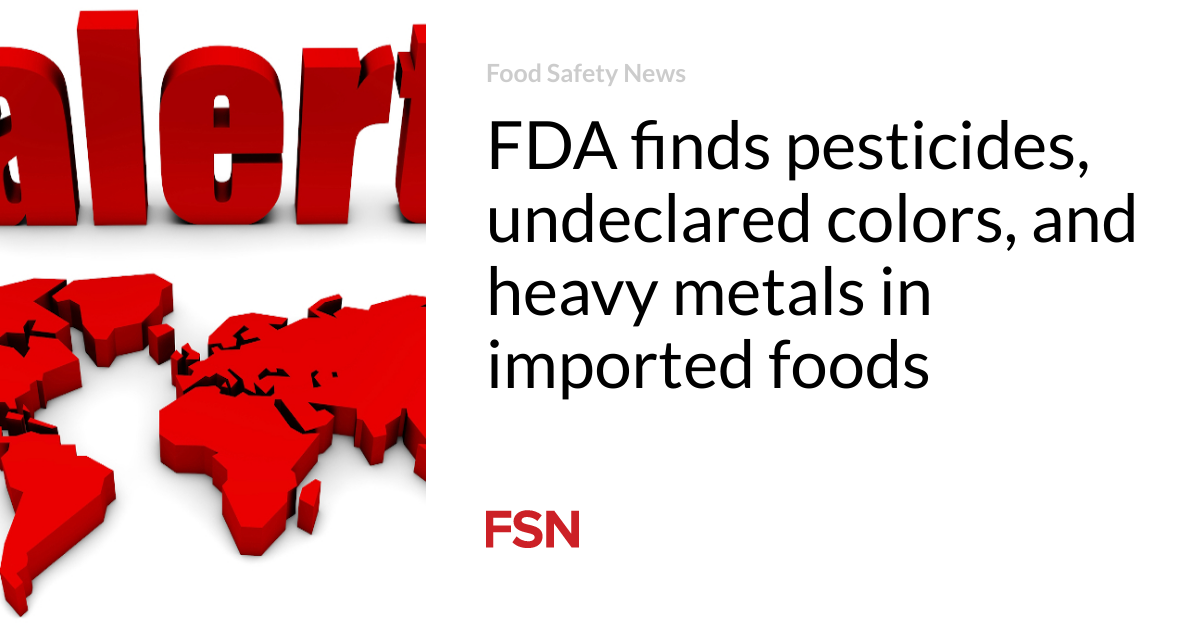 FDA finds pesticides, undeclared colors, and heavy metals in imported ...