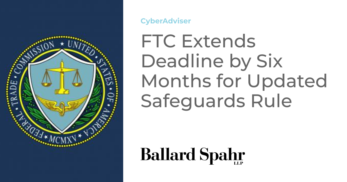 FTC Extends Deadline by Six Months for Updated Safeguards Rule ...
