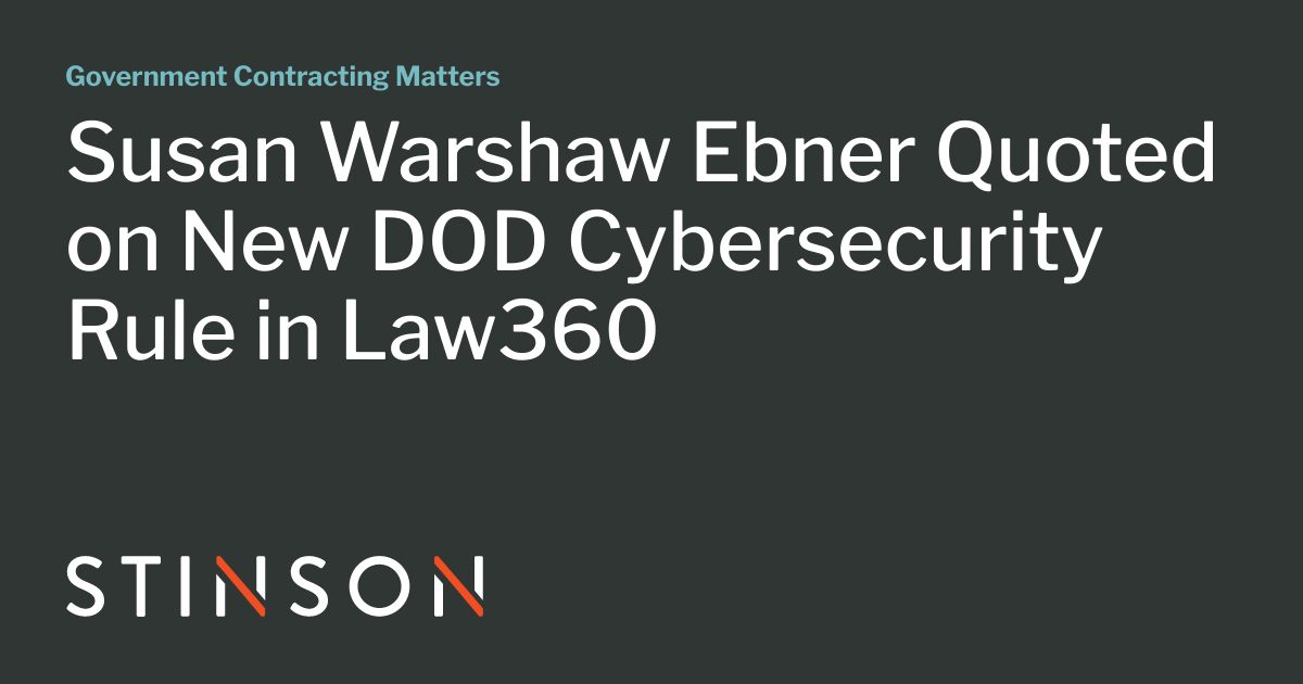 Susan Warshaw Ebner Quoted on New DOD Cybersecurity Rule in Law360 ...