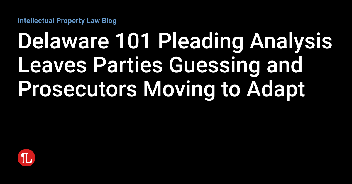 Delaware 101 Pleading Analysis Leaves Parties Guessing and Prosecutors ...