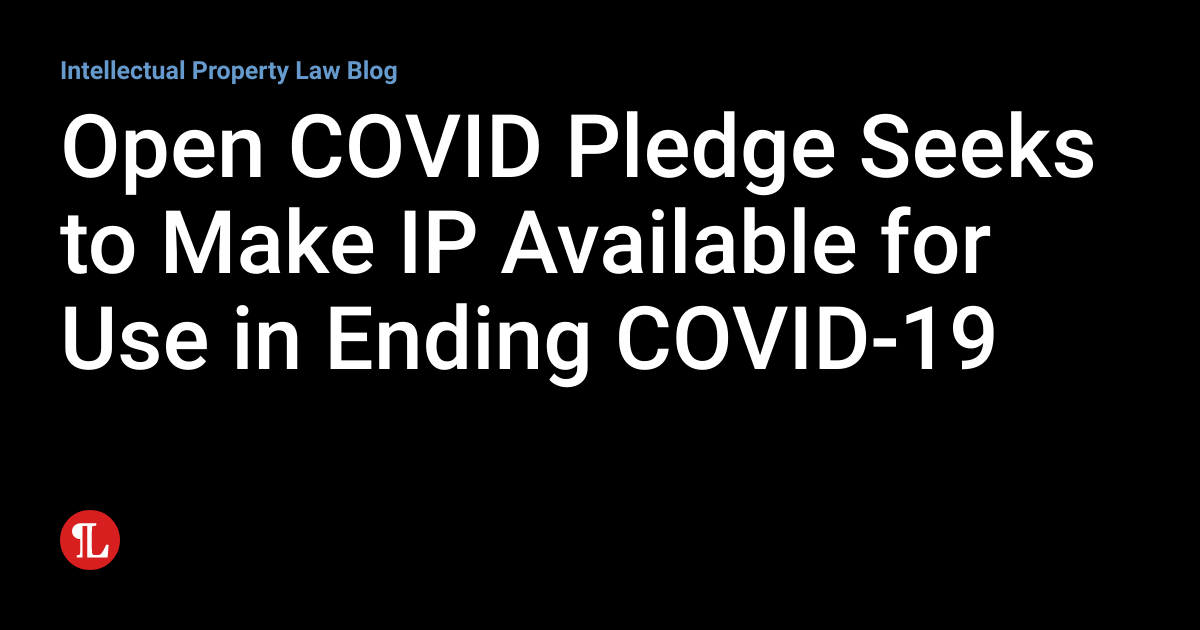 Open COVID Pledge Seeks to Make IP Available for Use in Ending COVID-19 ...