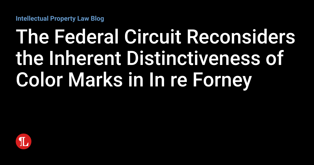 The Federal Circuit Reconsiders the Inherent Distinctiveness of Color ...