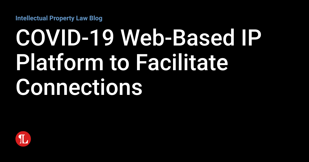 COVID-19 Web-Based IP Platform to Facilitate Connections | Intellectual ...