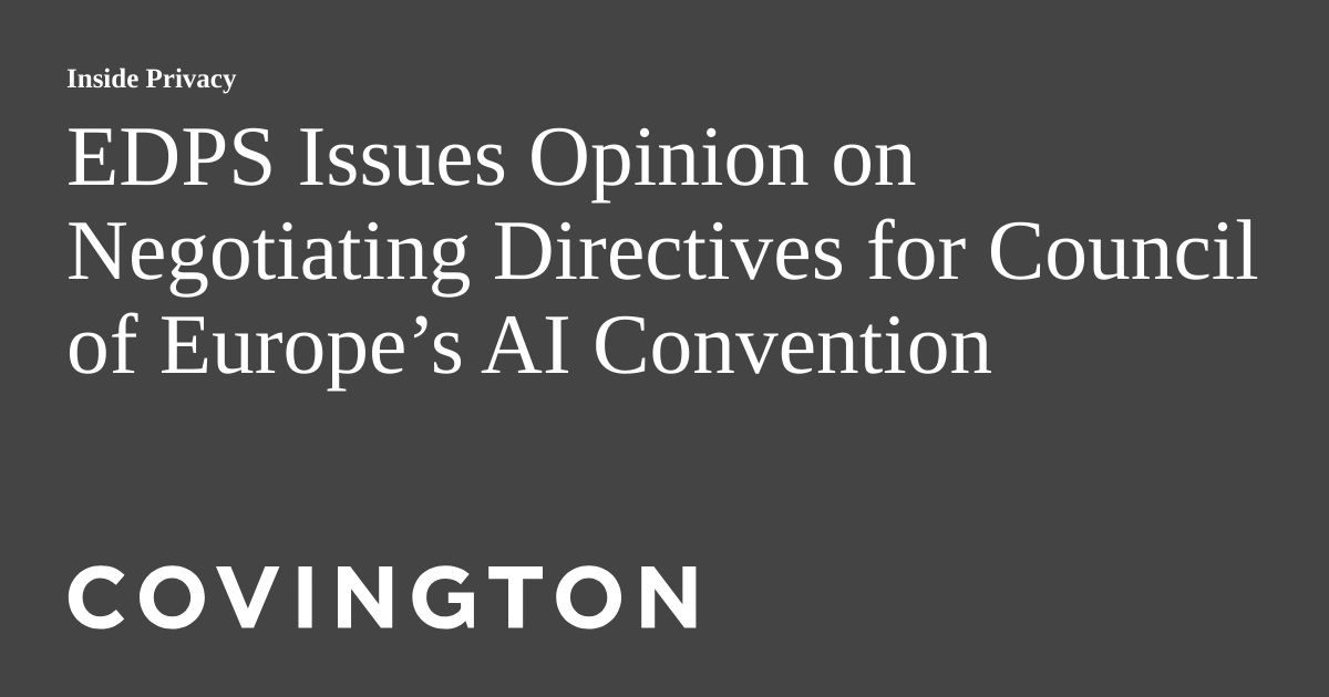 EDPS Issues Opinion on Negotiating Directives for Council of Europe’s AI Convention | Inside Privacy