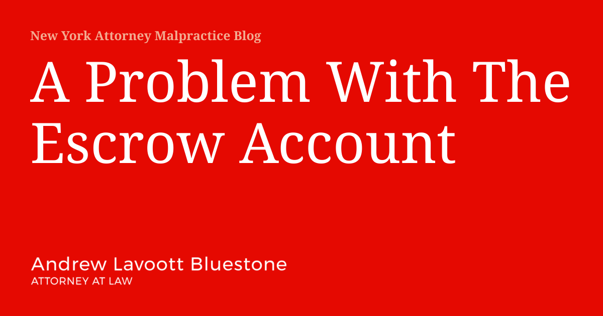 A Problem With The Escrow Account | New York Attorney Malpractice Blog