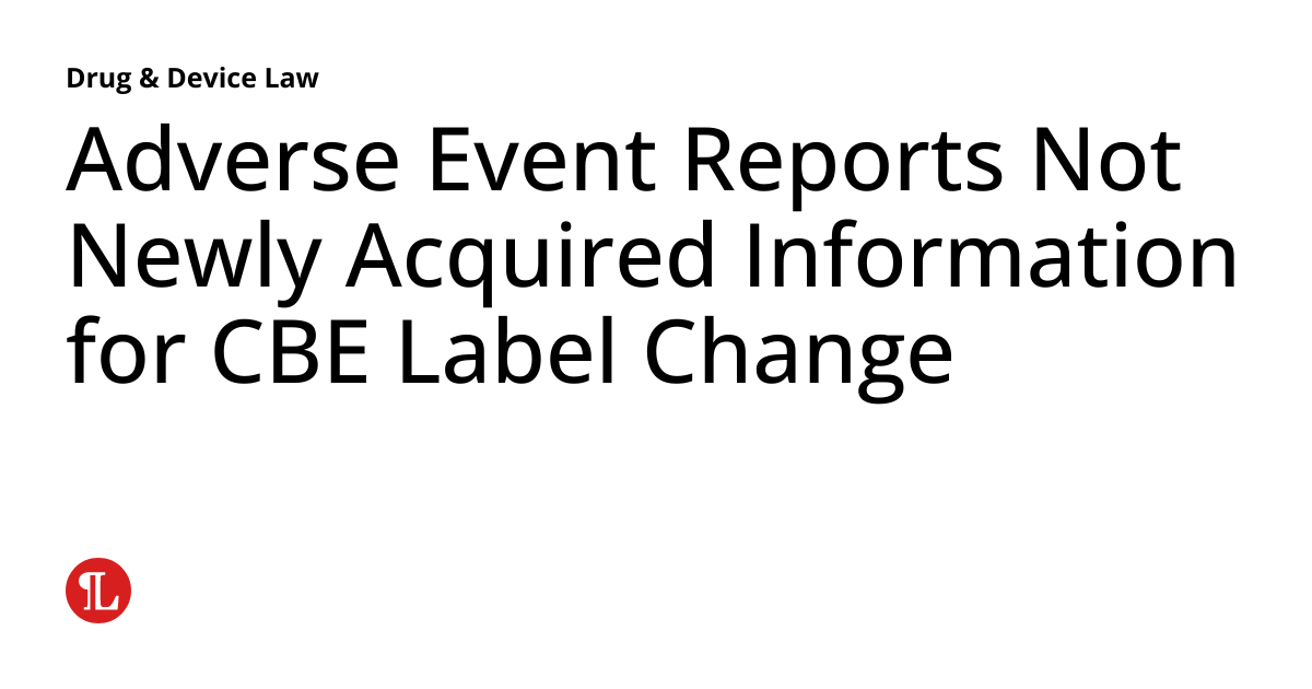 Adverse Event Reports Not Newly Acquired Information for CBE Label ...