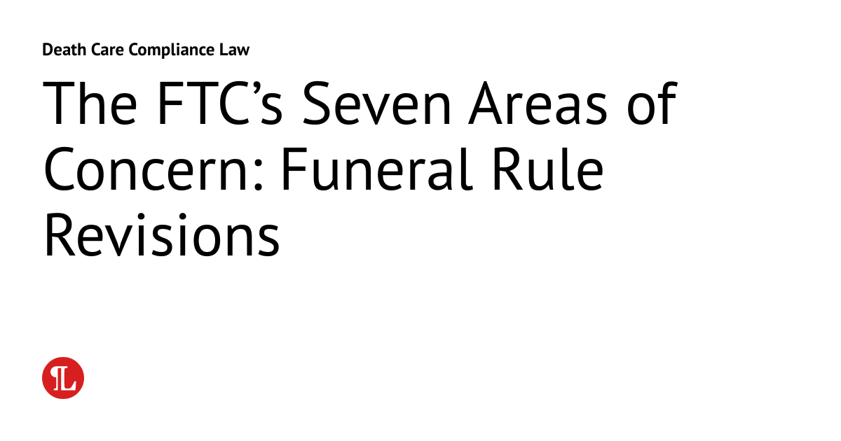 The FTC’s Seven Areas of Concern: Funeral Rule Revisions | Death Care ...