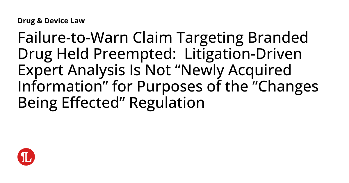 Failure-to-Warn Claim Targeting Branded Drug Held Preempted: Litigation ...