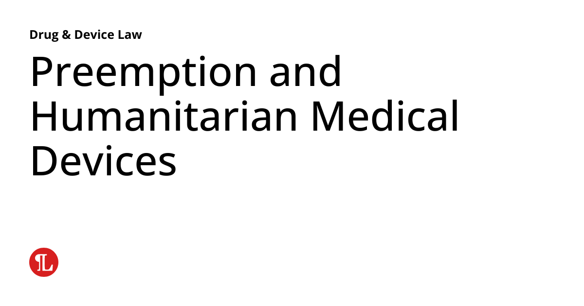 Preemption and Humanitarian Medical Devices | Drug & Device Law