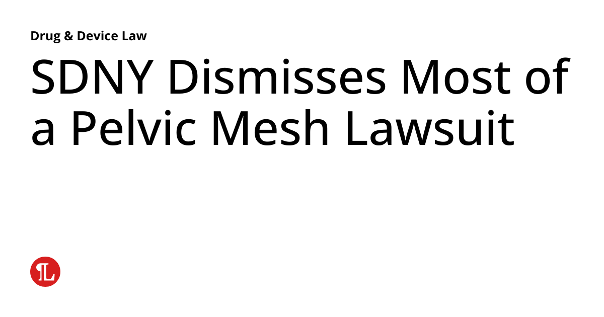 SDNY Dismisses Most of a Pelvic Mesh Lawsuit | Drug & Device Law