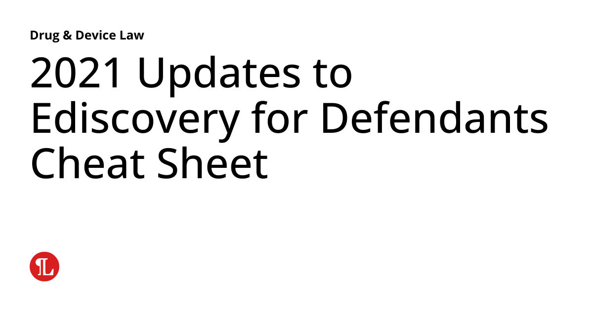 2021 Updates to Ediscovery for Defendants Cheat Sheet | Drug & Device Law
