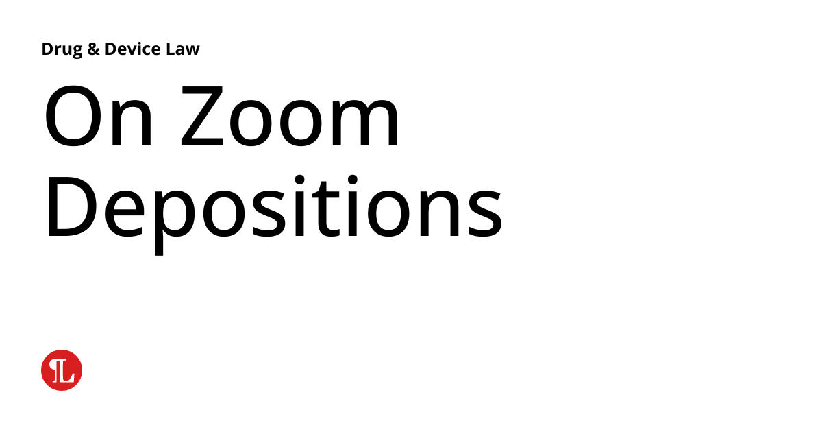 On Zoom Depositions | Drug & Device Law