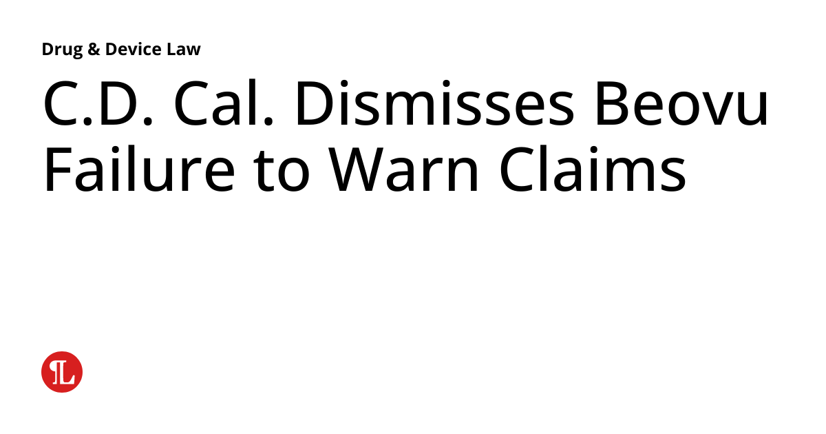 C.D. Cal. Dismisses Beovu Failure to Warn Claims ﻿ | Drug & Device Law