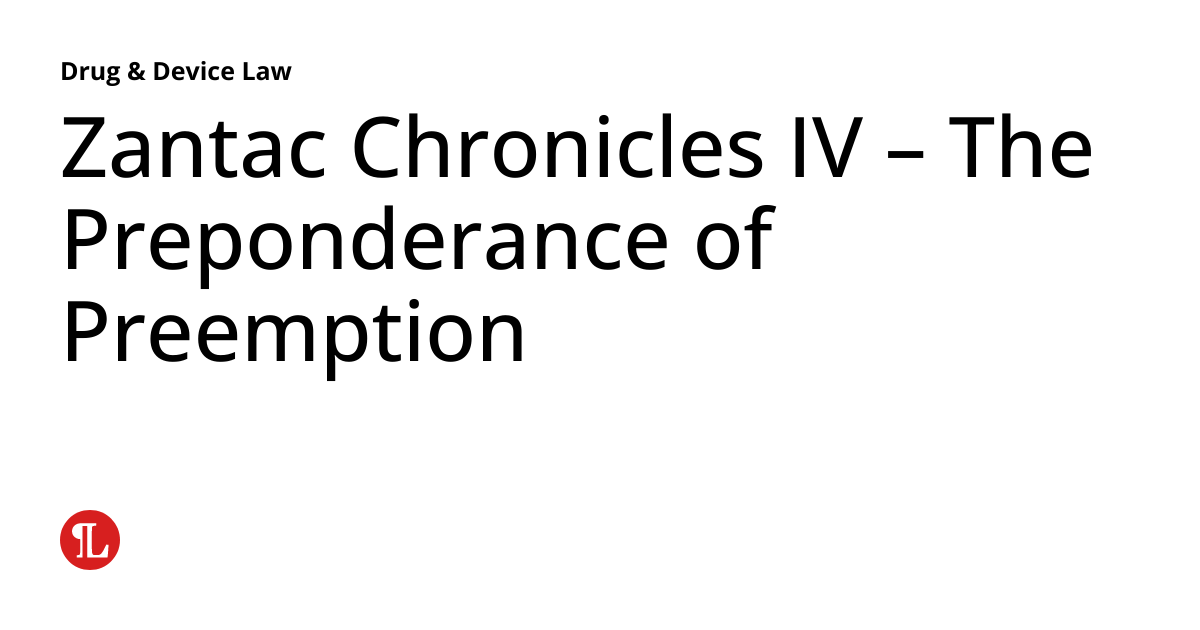 Zantac Chronicles IV – The Preponderance of Preemption | Drug & Device Law