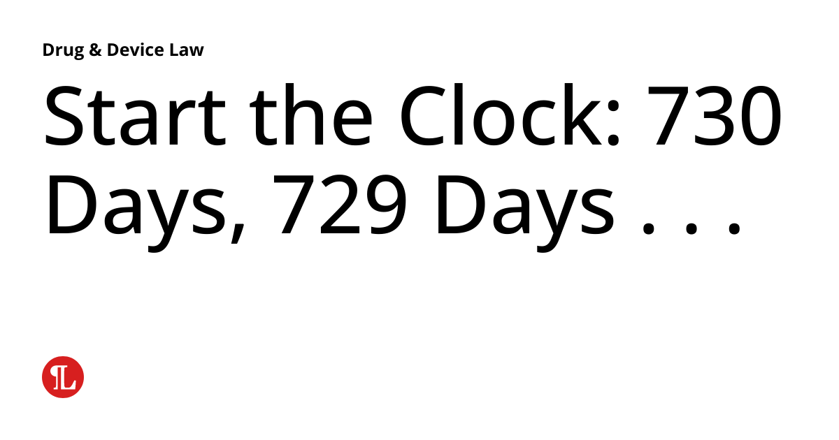 Start the Clock: 730 Days, 729 Days . . . | Drug & Device Law