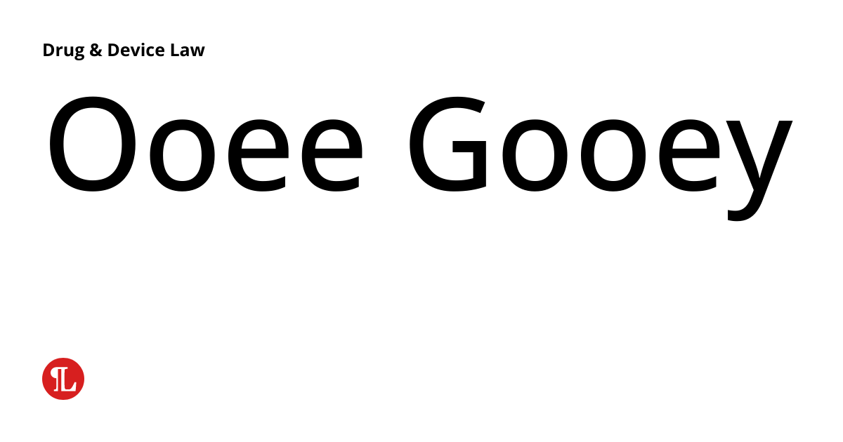 Ooee Gooey | Drug & Device Law