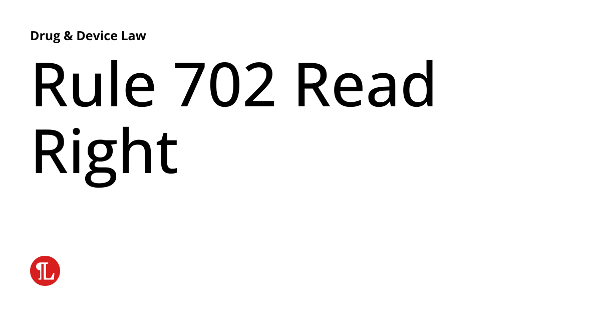 Rule 702 Read Right | Drug & Device Law