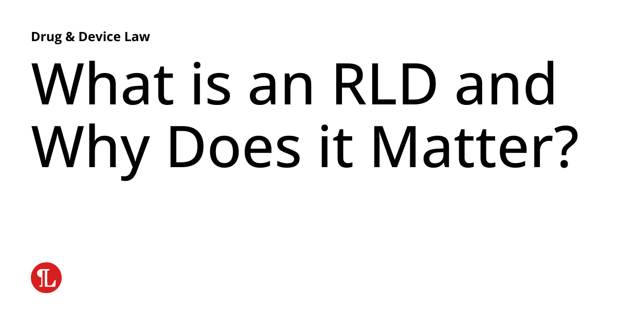 What is an RLD and Why Does it Matter? | Drug & Device Law