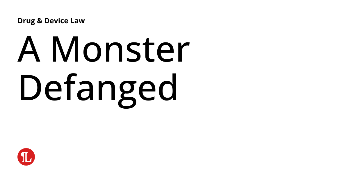 A Monster Defanged | Drug & Device Law