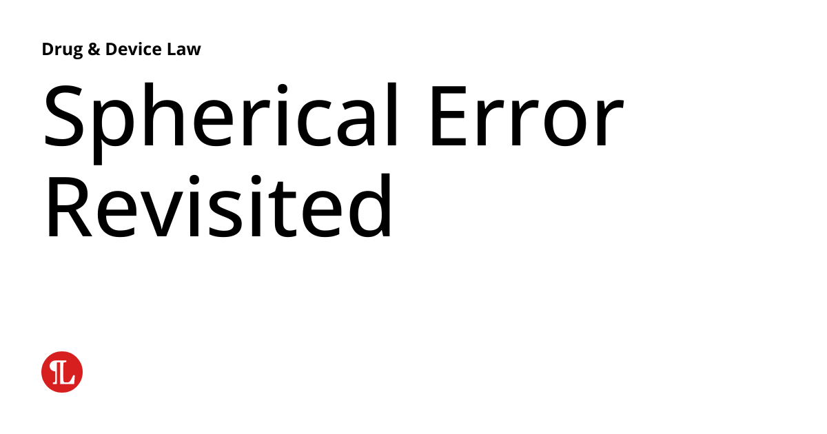 Spherical Error Revisited | Drug & Device Law