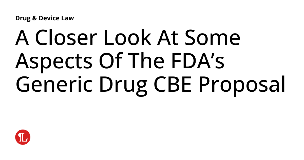 A Closer Look At Some Aspects Of The FDA’s Generic Drug CBE Proposal ...