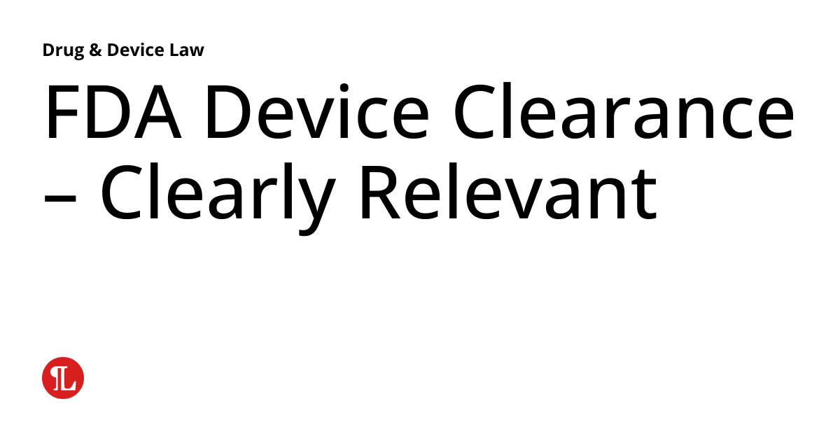 FDA Device Clearance – Clearly Relevant | Drug & Device Law