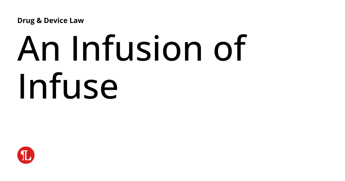 An Infusion of Infuse | Drug & Device Law