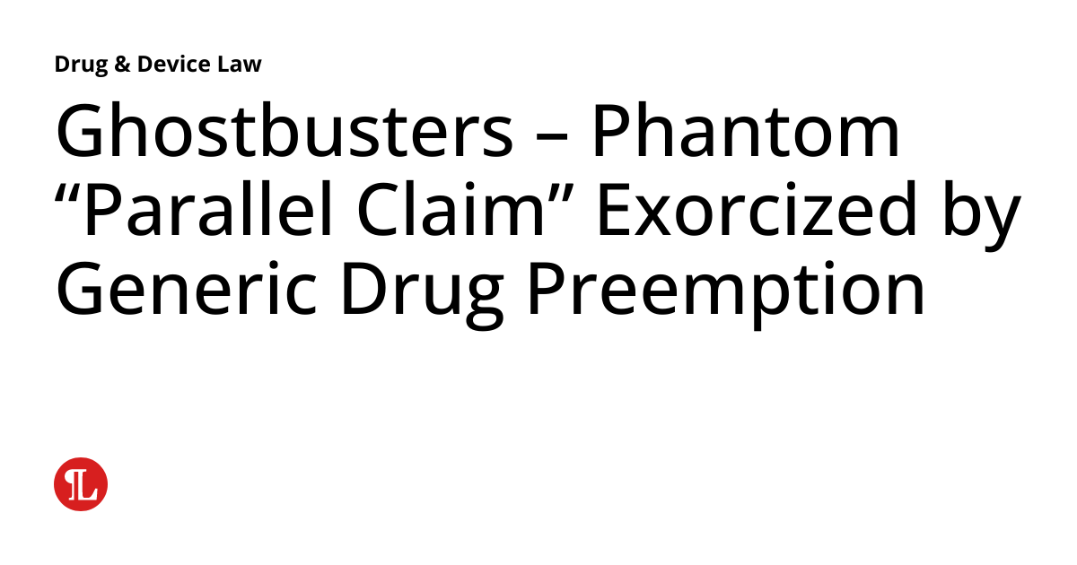Ghostbusters – Phantom “Parallel Claim” Exorcized by Generic Drug ...