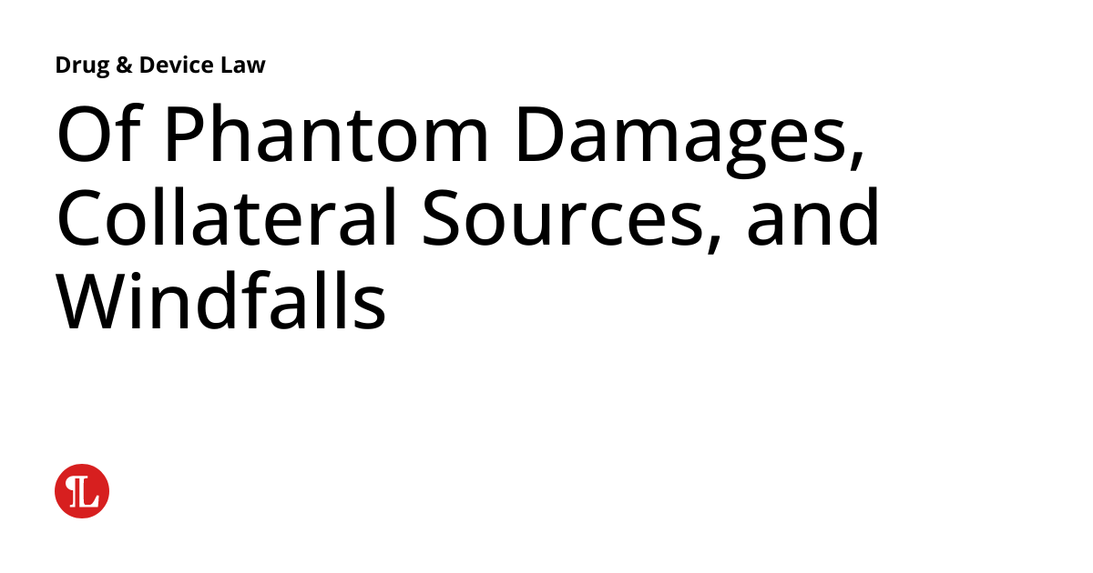 Of Phantom Damages, Collateral Sources, and Windfalls | Drug & Device Law