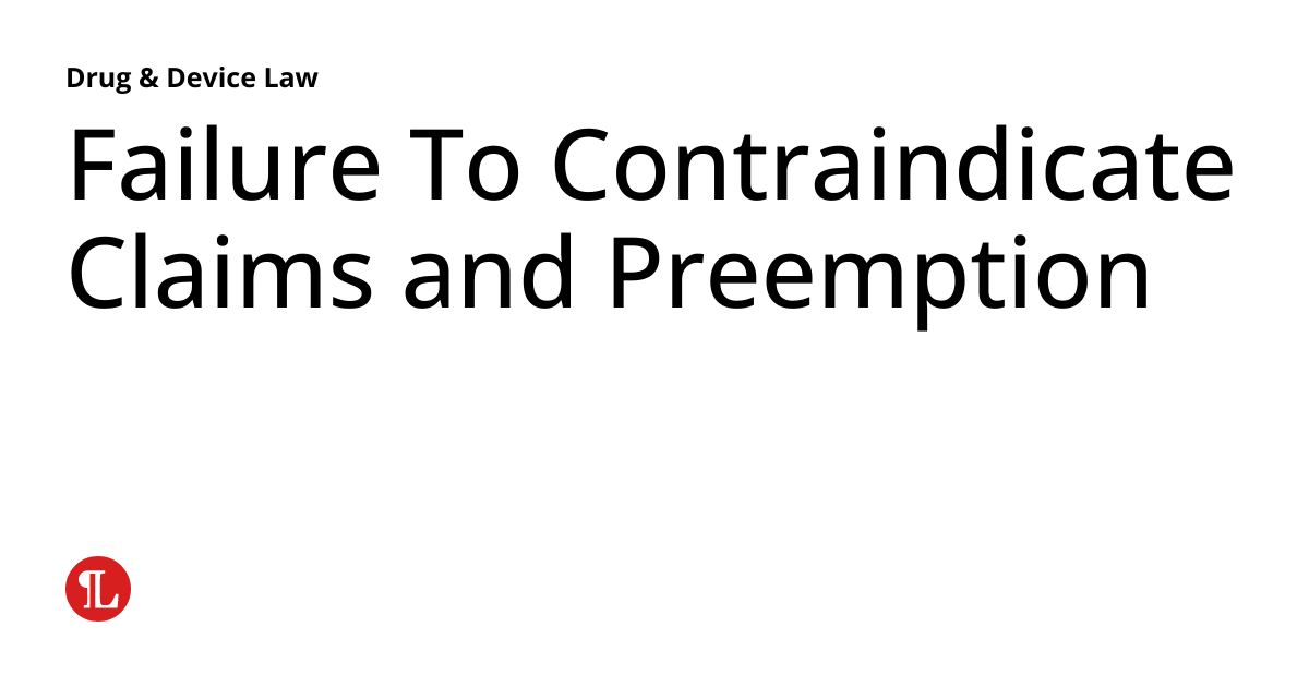 Failure To Contraindicate Claims and Preemption | Drug & Device Law
