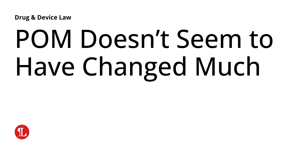 POM Doesn’t Seem to Have Changed Much | Drug & Device Law