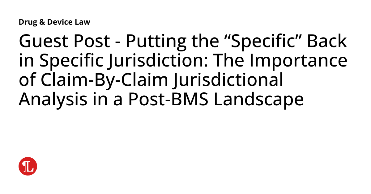 Guest Post - Putting the “Specific” Back in Specific Jurisdiction: The ...