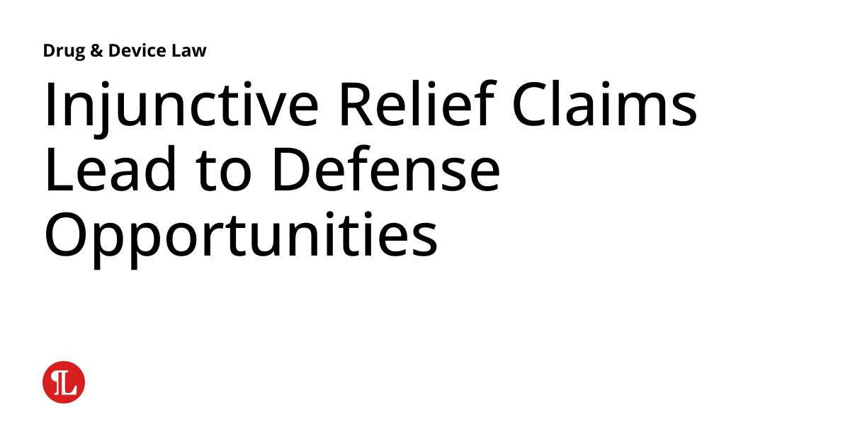 Injunctive Relief Claims Lead to Defense Opportunities | Drug & Device Law
